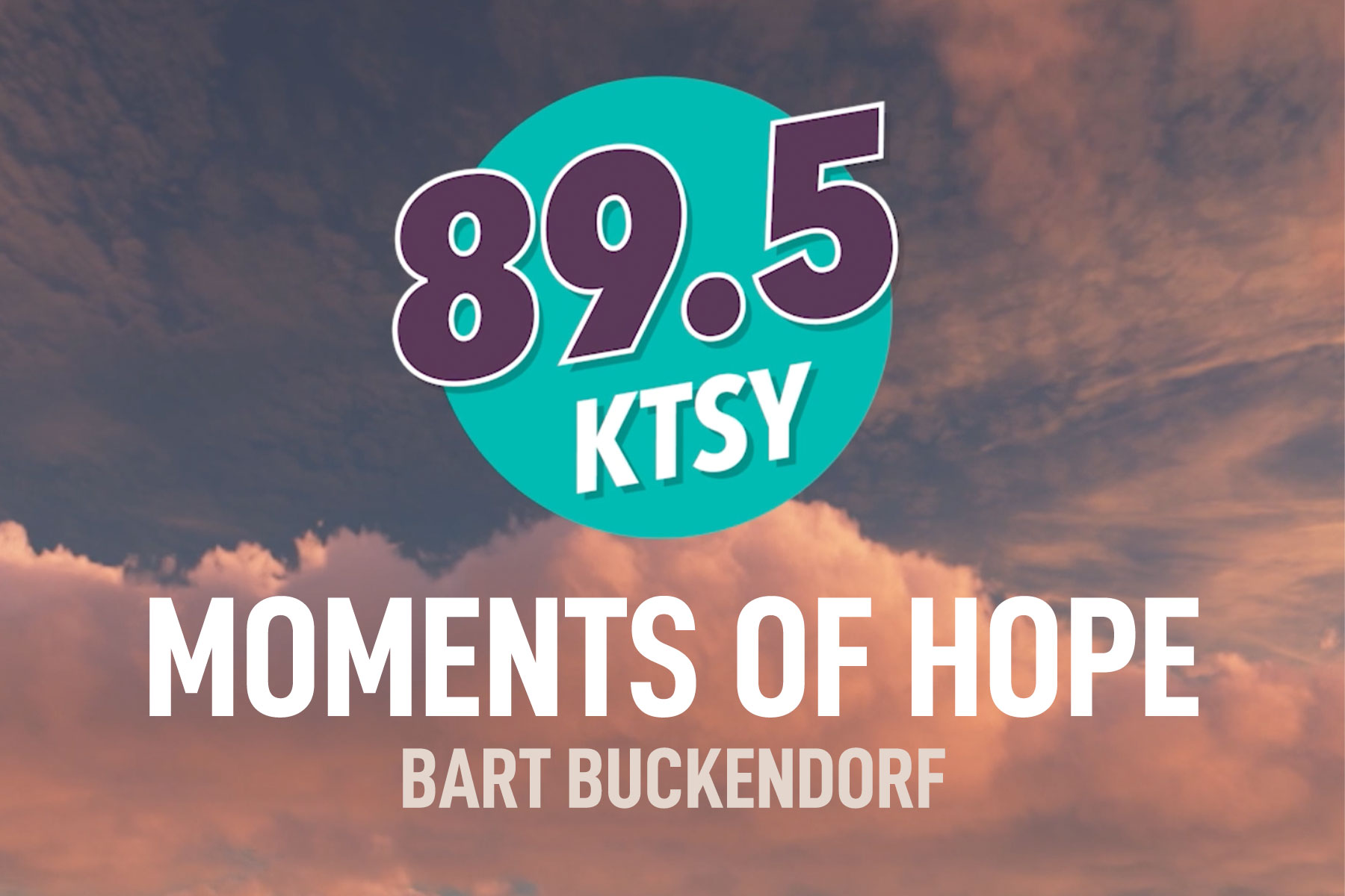 A Moment Of Hope – Bart Buckendorf - 89.5 KTSY